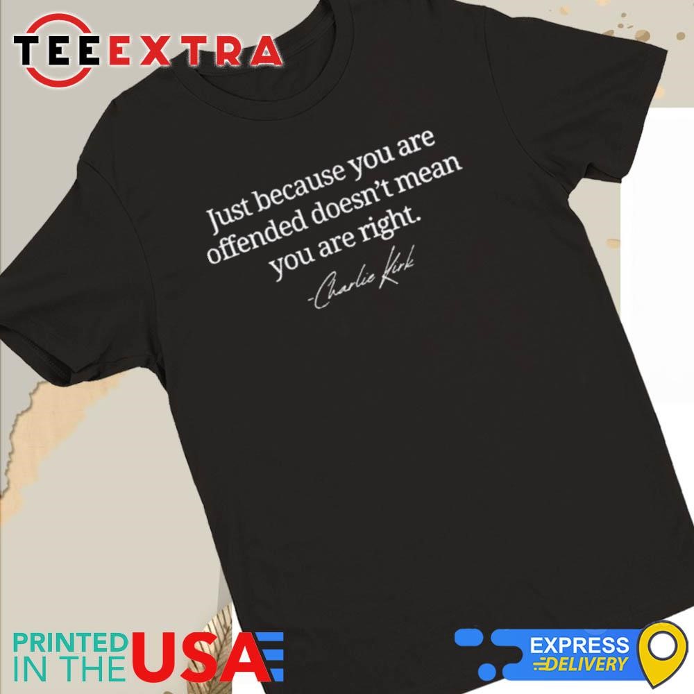 Trade | Charlie Kirk Quote Just Because You’re Offended Doesn’t Mean You’re Right Shirt | 33 ...